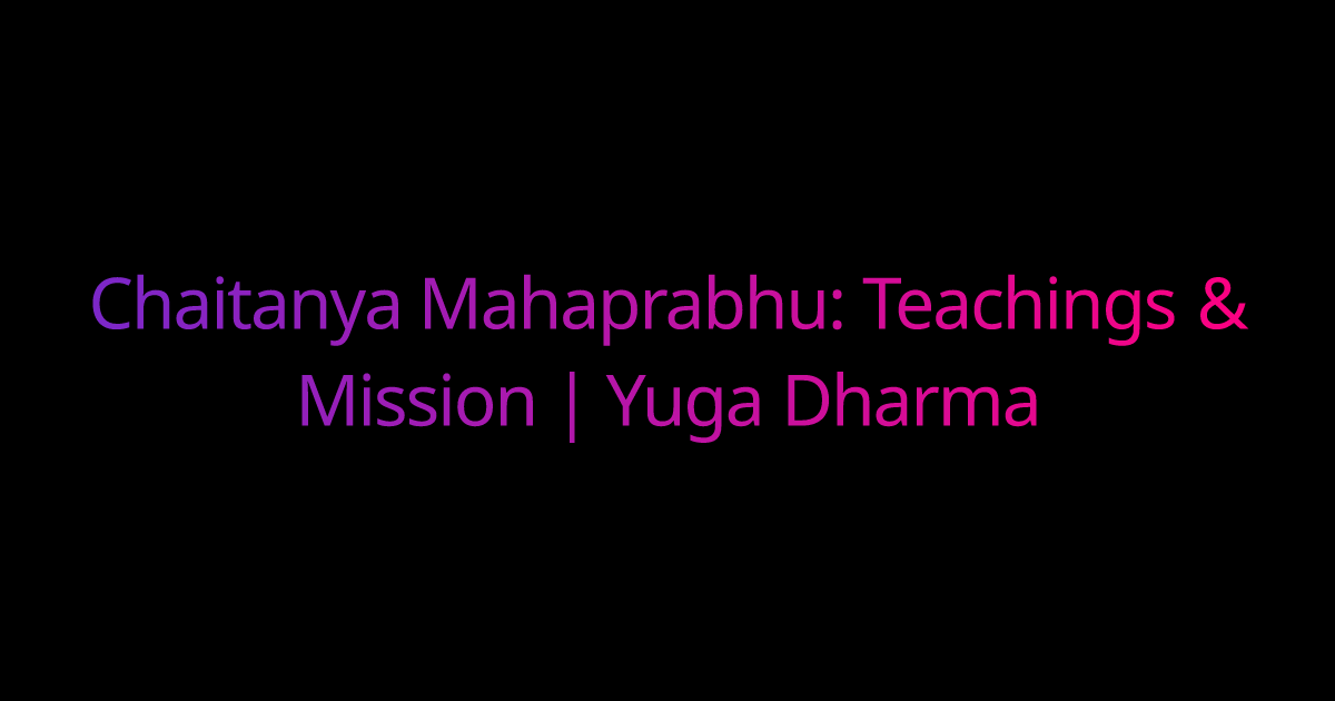 Chaitanya Mahaprabhu: Teachings & Mission | Yuga Dharma