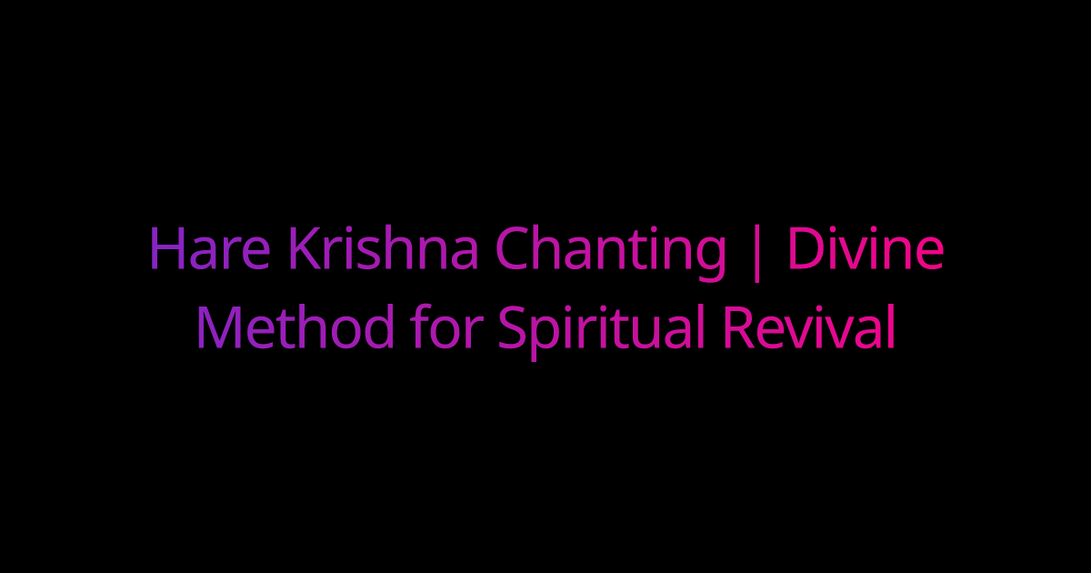 Hare Krishna Chanting | Divine Method for Spiritual Revival